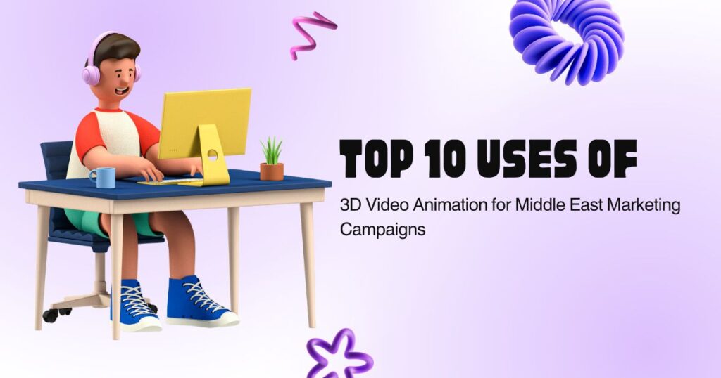Top 10 Uses of 3D Video Animation for Middle East Marketing Campaigns ...